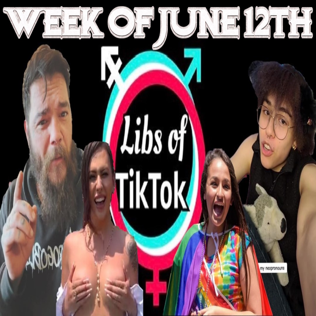 Libs of Tik-Tok: Week of June 12th - ROB IS RIGHT Libs of Tik-Tok: Week of June 12th - ROB IS RIGHT